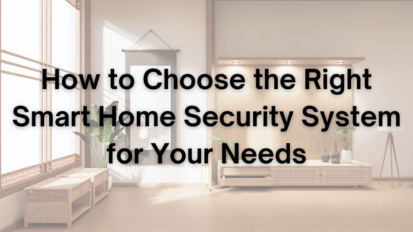 How to Choose the Right Smart Home Security System for Your Needs ...